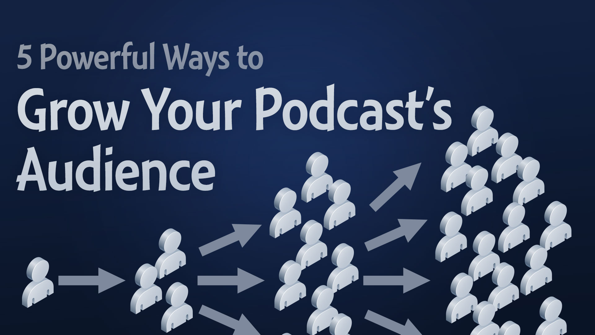 5 Powerful Ways to Grow Your Podcast's Audience 5 Powerful Ways to Grow Your Podcast's Audience