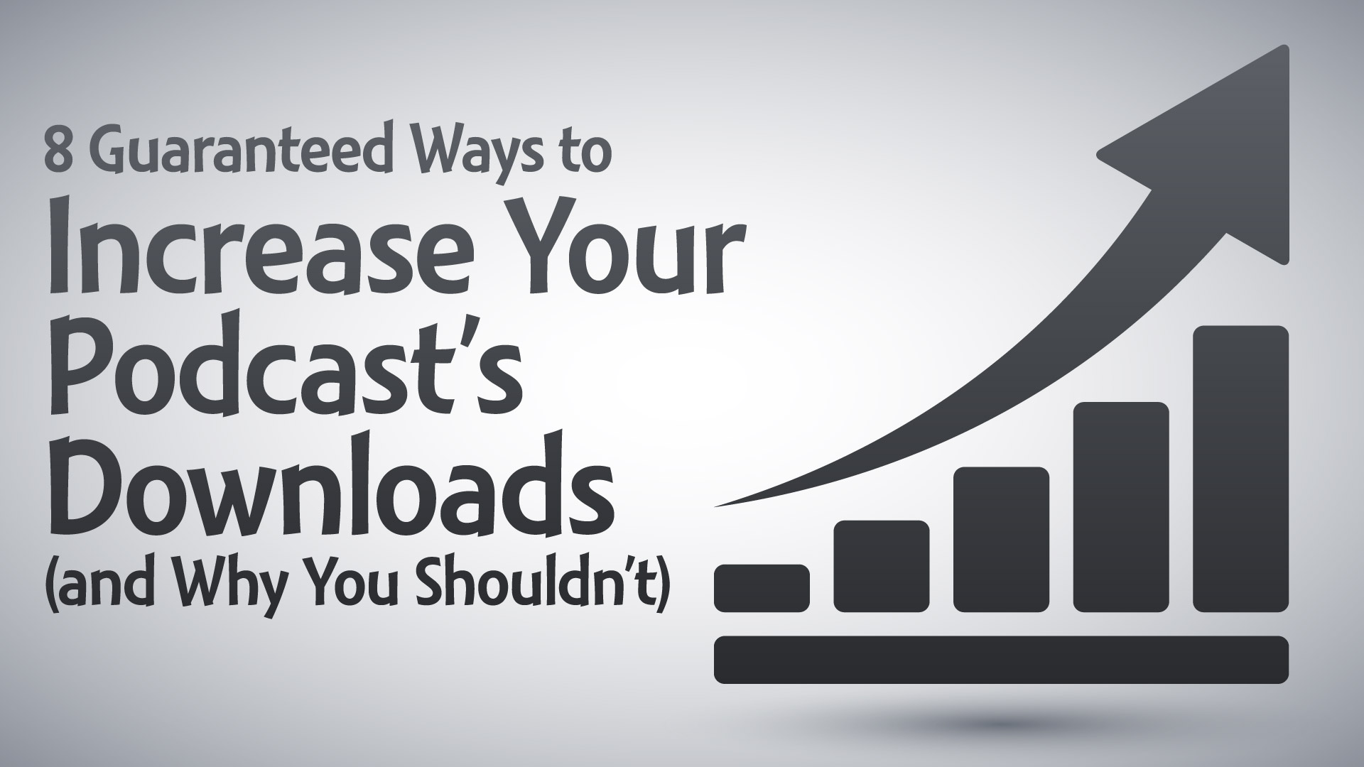 8 Guaranteed Ways to Increase Your Podcast's Downloads