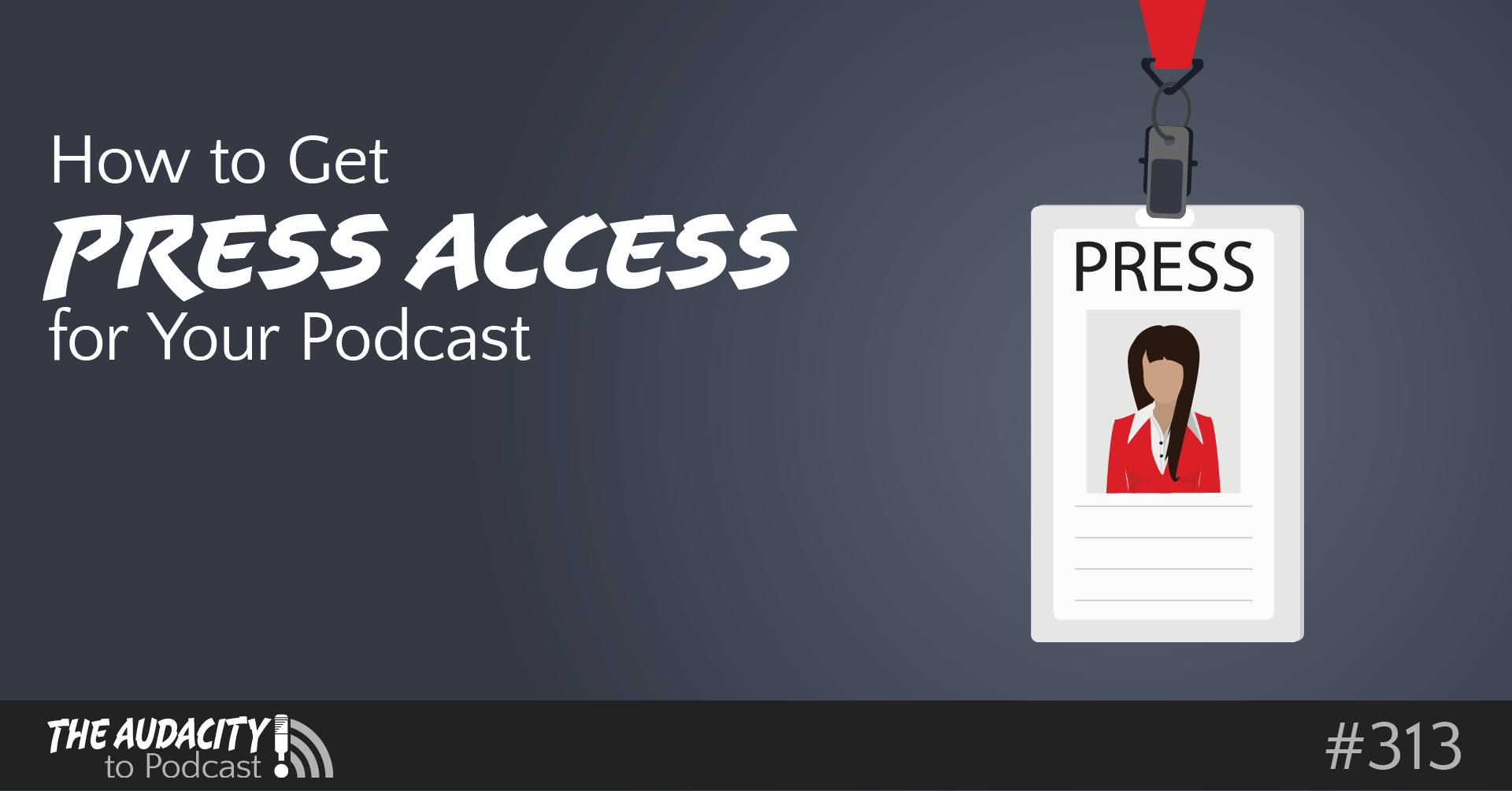 How to Get Press Access for Your Podcast - The Audacity to Podcast®