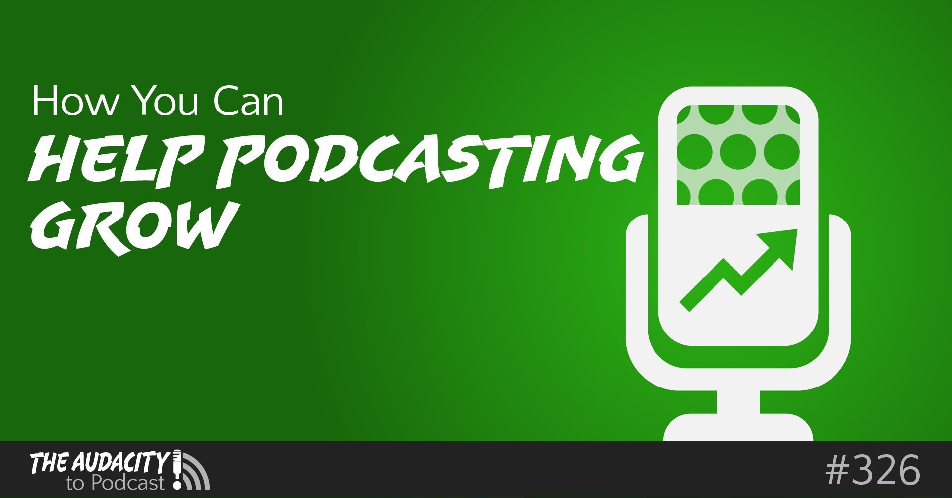 How YOU Can Help Podcasting Grow - The Audacity to Podcast