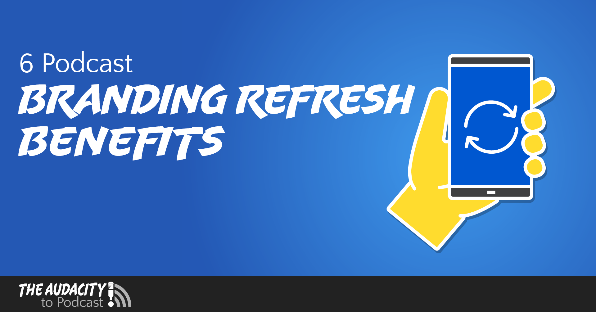 6 Benefits of a Podcast Branding Refresh - The Audacity to Podcast